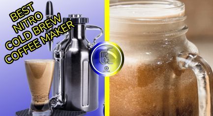 The Best Nitro Cold Brew Coffee Makers: For Your Home!